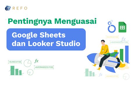 Tiga Alasan Penting Menguasai Google Sheets Dan Looker Studio REFO