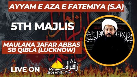 Live Th Majlis Maulana Jafar Abbas Sb Ayyam E Aza E Fatemiya