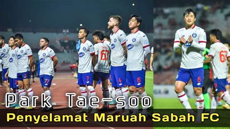 Tandukan Park Tae Soo Penyelamat Maruah Sabah FC YouTube