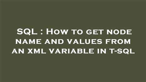 sql how to get node name and values from an xml variable in t sql youtube