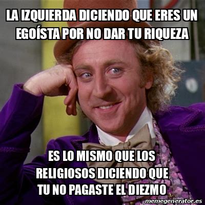 Meme Willy Wonka la izquierda diciendo que eres un EGOÍSTA por no dar