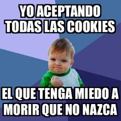 Meme Bebe Exitoso Yo Aceptando Todas Las Cookies El Que Tenga Miedo A