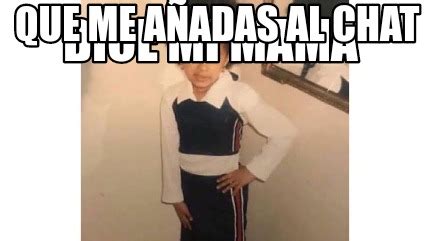 Meme Creator Funny Dice mi mamá Que me añadas al chat Meme Generator