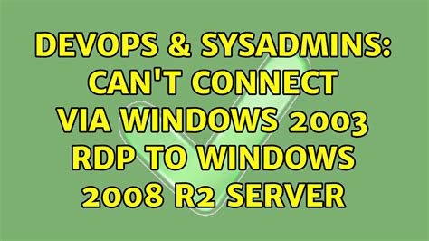 DevOps SysAdmins Can T Connect Via Windows 2003 RDP To Windows 2008