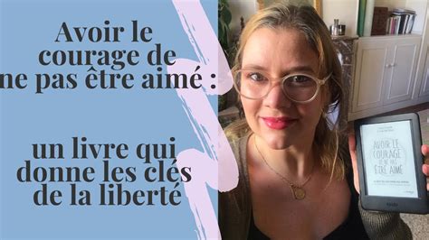Avoir le courage de ne pas être aimé un livre qui donne les clés de