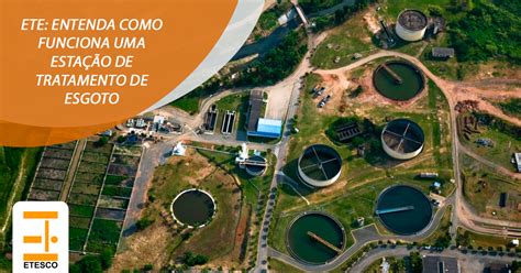 ETE Entenda como funciona uma estação de tratamento de esgoto Etesco