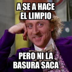 Meme Willy Wonka A Se A Hace El Limpio Pero Ni La Basura Saca 33089362
