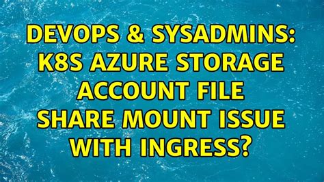 DevOps SysAdmins K8S Azure Storage Account File Share Mount Issue
