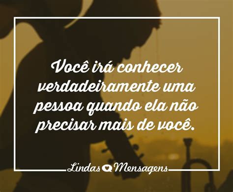 Você irá conhecer verdadeiramente uma pessoa quando ela não precisar