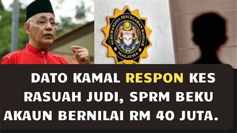 Dato Kamal Respon Kes Rasuah Judi Sprm Beku Akaun Bernilai Rm Juta