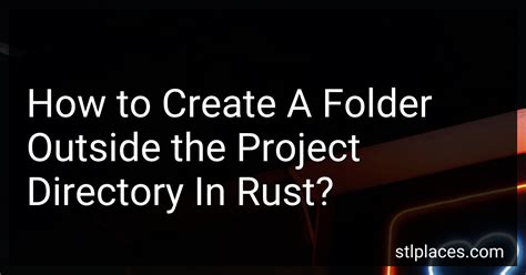 How To Create A Folder Outside The Project Directory In Rust In 2024