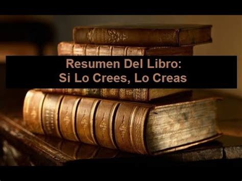 Resumen Del Libro Si Lo Crees Lo Creas Youtube