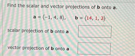 solved find the scalar and vector projections of b onto a a