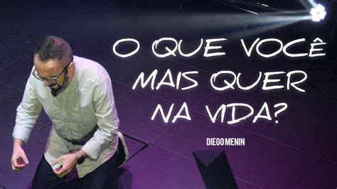 O QUE VOCÊ MAIS QUER NA VIDA ASSISTA E SE ERGA DIEGO MENIN