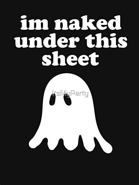 I M Naked Under This Sheet Essential T Shirt For Sale By ItsMyParty