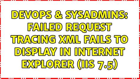 DevOps SysAdmins Failed Request Tracing XML Fails To Display In