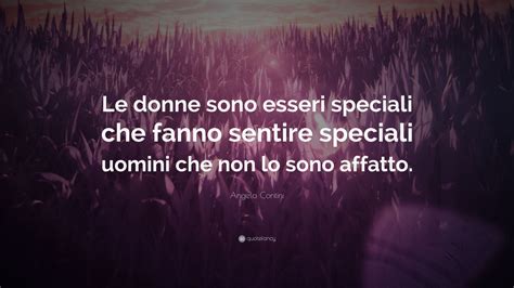 Angela Contini Quote Le Donne Sono Esseri Speciali Che Fanno Sentire