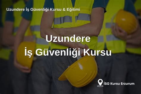 Uzundere iş sağlığı ve güvenliği sertifikası veren kurumlar Erzurum