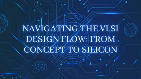 navigating the vlsi design flow from concept to silicon