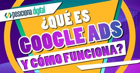 Google Ads qué es y cómo funciona Posiciona Digital