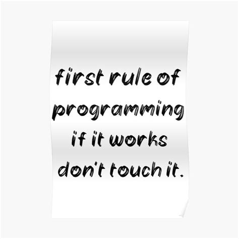 First Rule Of Programming If It Works Don T Touch It Poster By