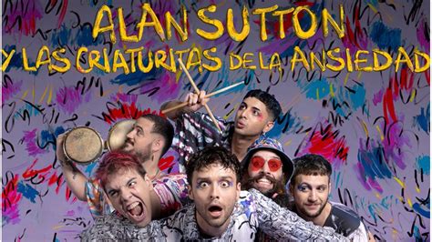 Alan Sutton Y Las Criaturitas De La Ansiedad Presentan Algo Tiene Que