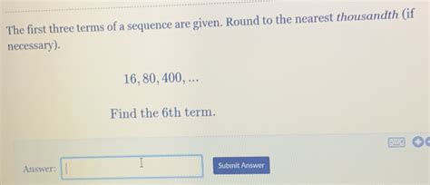 solved the first three terms of a sequence are given round to the nearest thousandth if