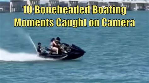 10 Boneheaded Moments Caught On Camera Boneheaded Boaters Of The Week
