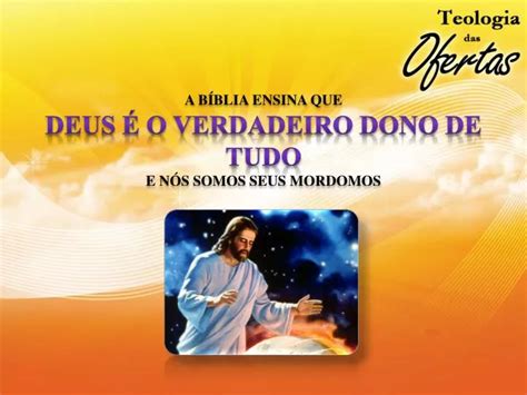 PPT A BÍBLIA ENSINA QUE DEUS É O VERDADEIRO DONO DE TUDO E NÓS SOMOS