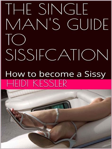 The Single Mans Guide To Sissification How To Become A Sissy By Heidi Kessler Pdf