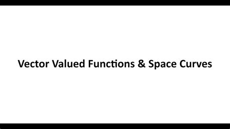 vector valued functions and space curves youtube
