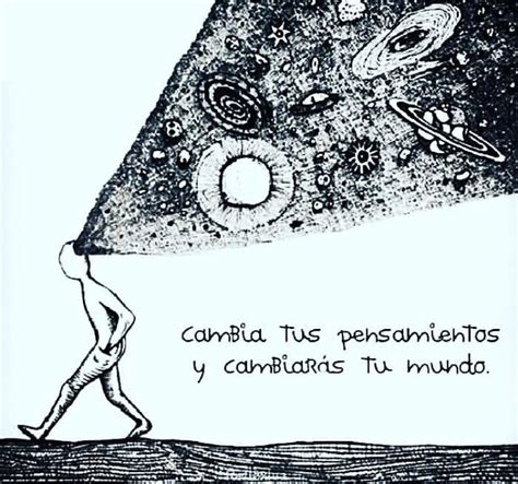 Cambia tus pensamientos y cambiarás tu mundo Frases