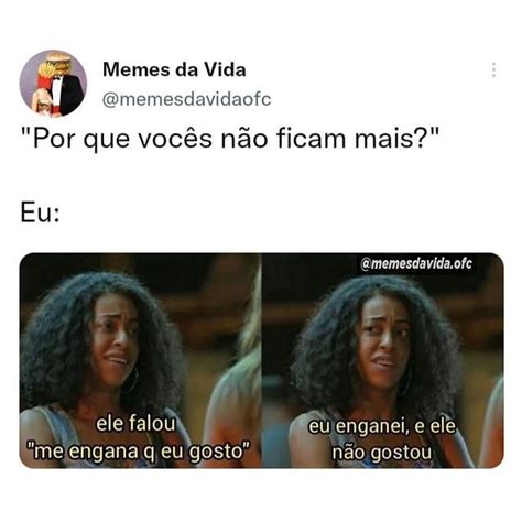 A Memes Da Vida R Qmemesdavidaofe Por Que Voc S N O Ficam Mais Eu