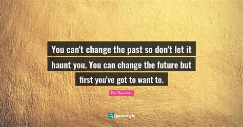 You Can T Change The Past So Don T Let It Haunt You You Can Change Th