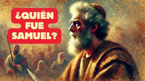 Quién fue Samuel Profeta Juez y Líder Espiritual en la Historia del
