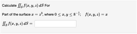 solved calculate ∬sf x y z ds for part of the surface x z3