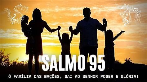 SALMO 95 I Ó FAMÍLIA DAS NAÇÕES DAI AO SENHOR PODER E GLÓRIA YouTube