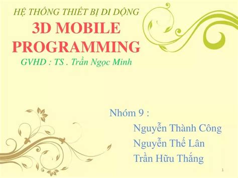 PPT HỆ THỐNG THIẾT BỊ DI DỘNG 3D MOBILE PROGRAMMING GVHD TS Trần