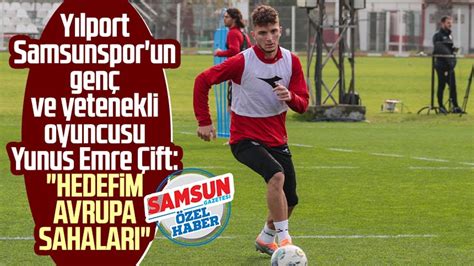 Yılport Samsunspor un genç ve yetenekli oyuncusu Yunus Emre Çift