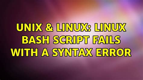 Unix And Linux Linux Bash Script Fails With A Syntax Error 2 Solutions Youtube