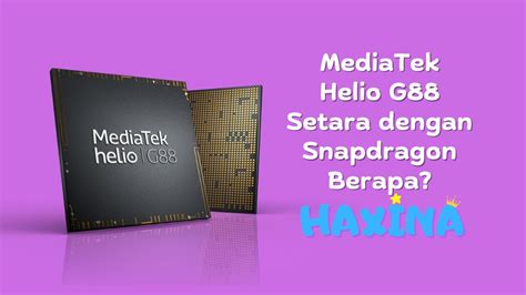 MediaTek Helio G88 Setara Dengan Snapdragon Berapa Haxina