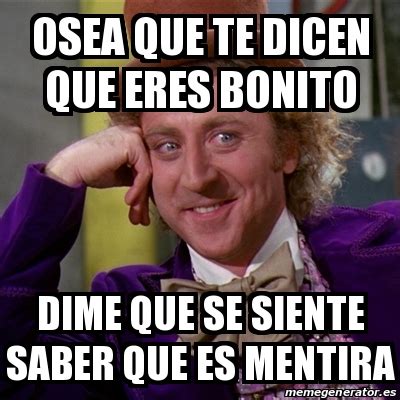 Meme Willy Wonka Osea Que Te Dicen Que Eres Bonito Dime Que Se Siente