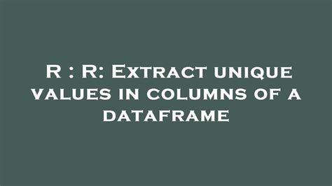 R R Extract Unique Values In Columns Of A Dataframe YouTube