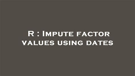 r impute factor values using dates youtube