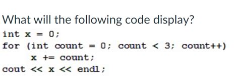 solved what will the following code displayint x 0 for int