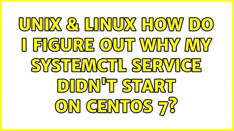Unix Linux How Do I Figure Out Why My Systemctl Service Didn T Start