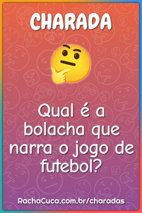 Qual é a bolacha que narra o jogo de futebol Charada e Resposta