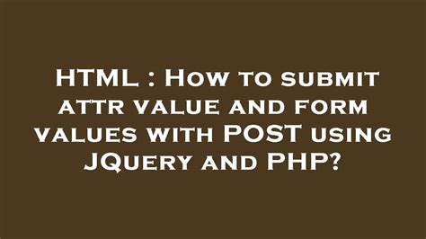 HTML How To Submit Attr Value And Form Values With POST Using JQuery