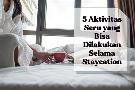 5 Aktivitas Seru Yang Bisa Dilakukan Saat Staycation