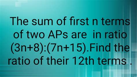 the sum of first n terms of two aps are in ratio 3n 8 7n 15 find the ratio of their 12th